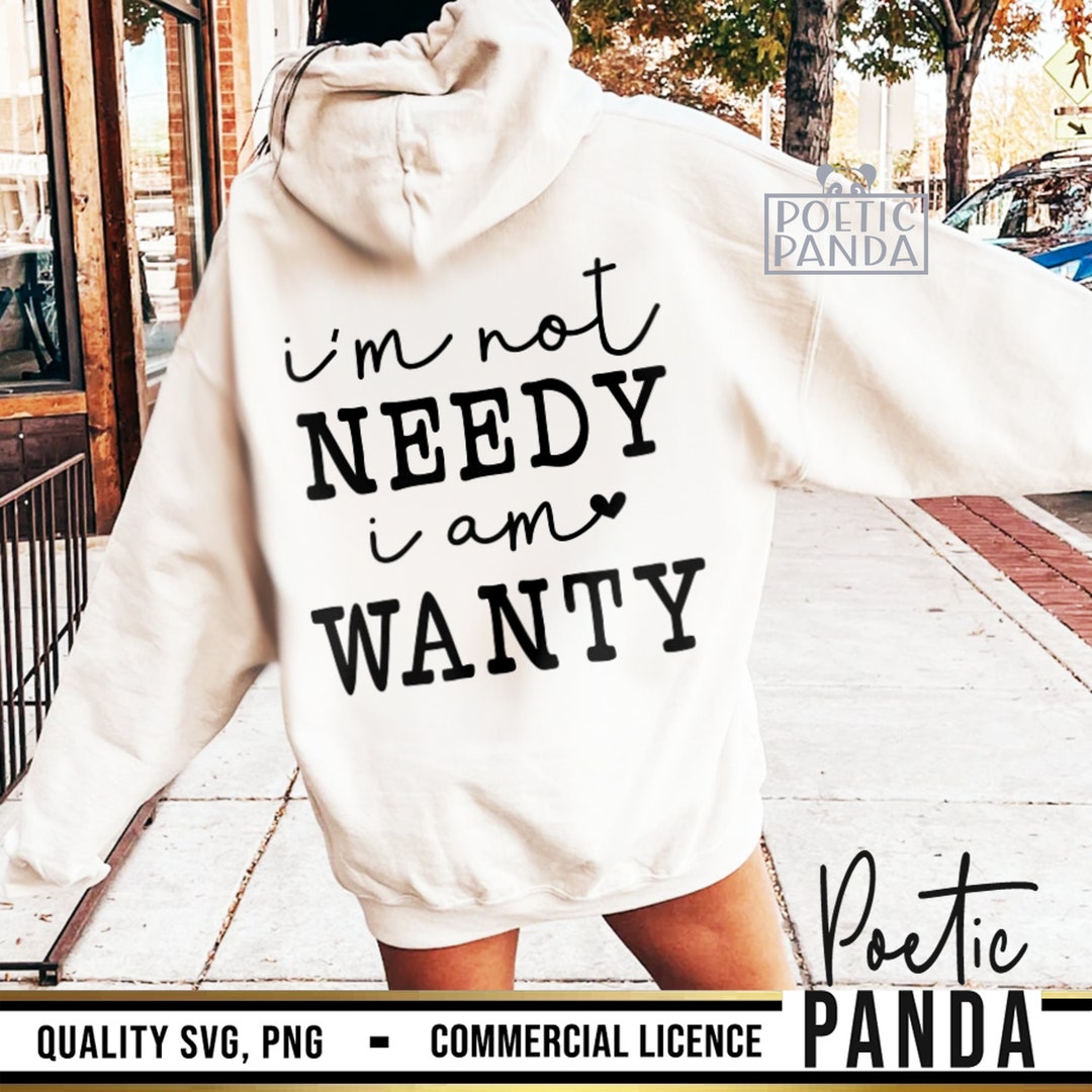 I'm Not Needy I'm Wanty SVG PNG, Not Needy Svg, Funny Mom Sweatshirt ...