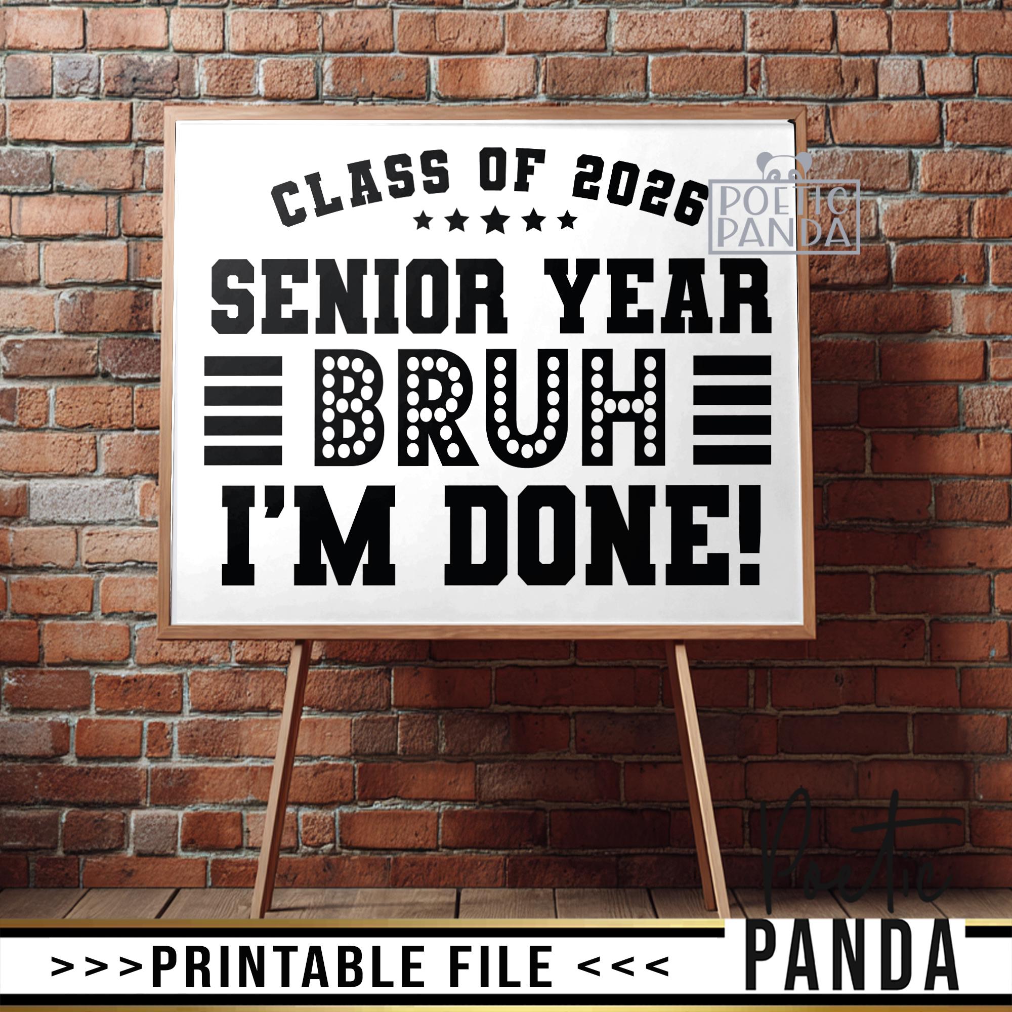 Printable Senior Year Bruh I'm Done Sign PNG JPG, Funny Senior Year ...