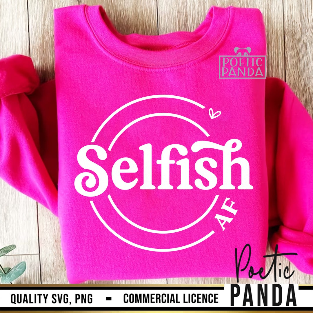 Selfish AF SVG PNG, Selfish Af Svg, Funny Sarcastic Quote Svg, Funny ...