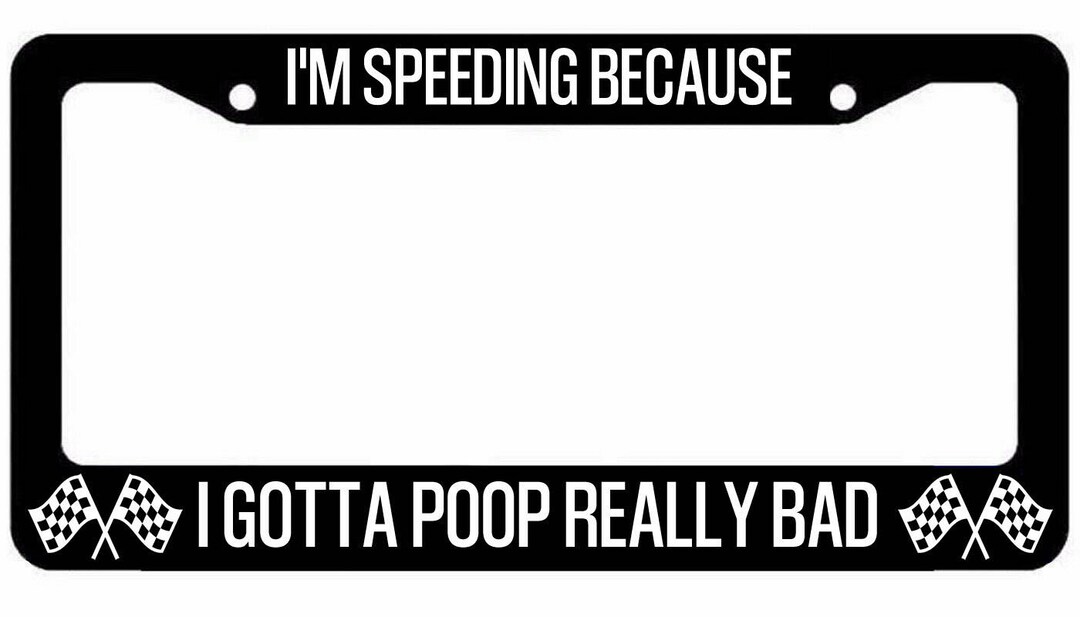 I'm Speeding Because I Have to Poop Really Bad License Plate Frame ...