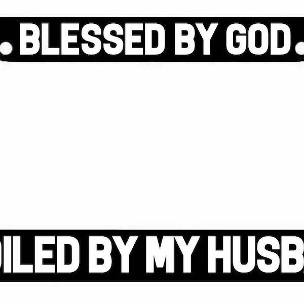 Blessed by God Spoiled by My Husband License Plate Frame - Etsy