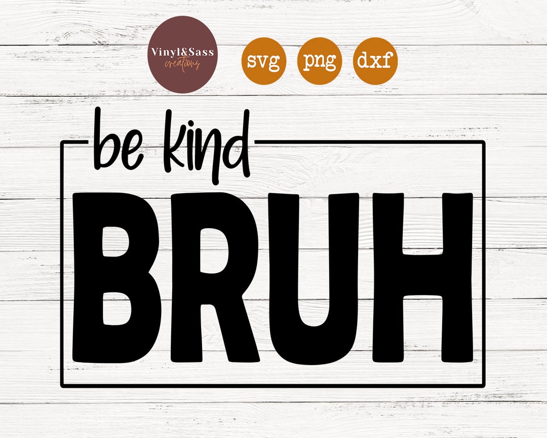 Be Kind Bruh |anti Bully | SVG, PNG, DXF Silhouette Cameo and Cricut ...