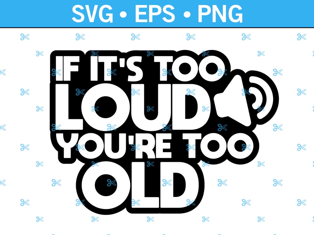 If It's Too Loud, You're Too Old Funny Decal Svg, Funny Svg, Too Old ...