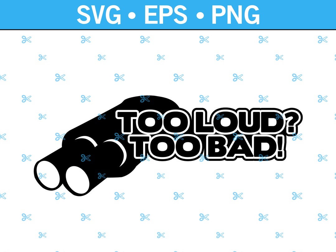 Too Loud? Too Bad! Car Exhaust Decal Svg, Car Decal Svg, Truck Decal ...