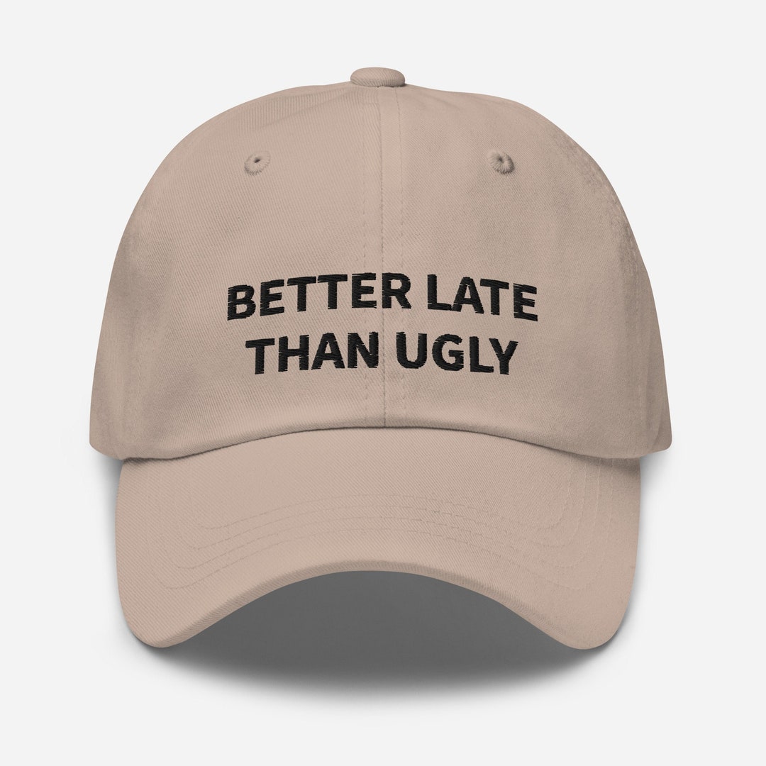 Better Late Than Ugly Hat | Always Late Hat | Funny Embroidered Cap - Etsy