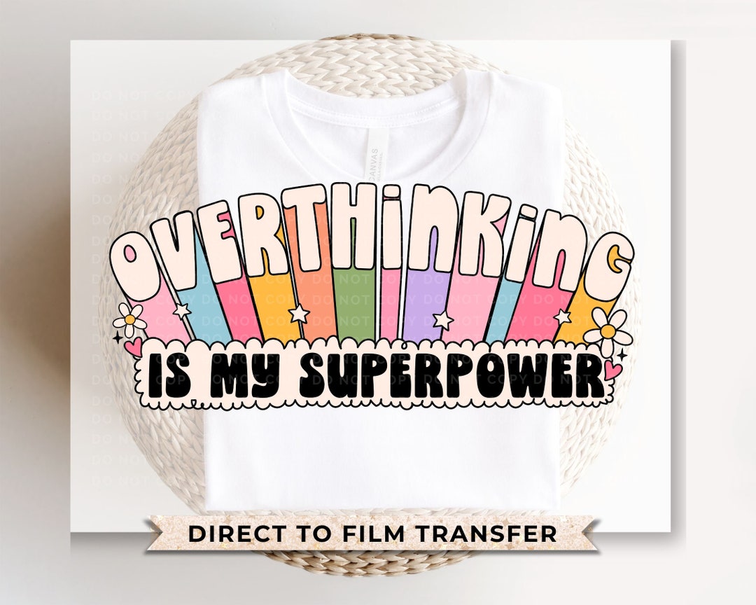 Overthinking is My Superpower DTF Transfers, Ready to Press, T-shirt ...