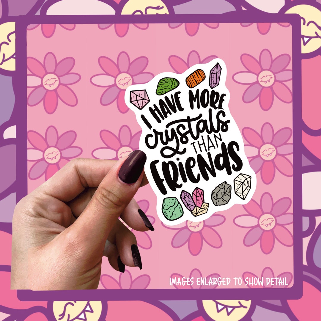 I Have More Crystals Than Friends Vinyl Sticker - Etsy