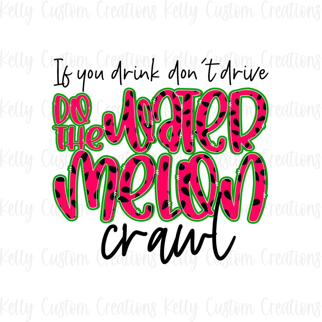 If You Drink Don't Drive Do the Watermelon Crawl | Sublimation Design ...