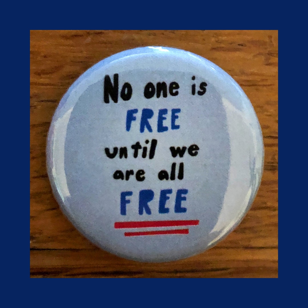 No One is Free Until We Are All Free 1.25" Pinback Button, Freedom ...