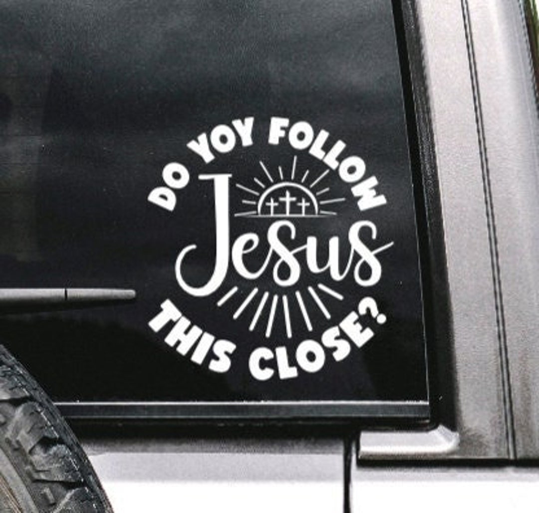 Do You Follow Jesus This Close Decal, Do You Follow Jesus This Close ...