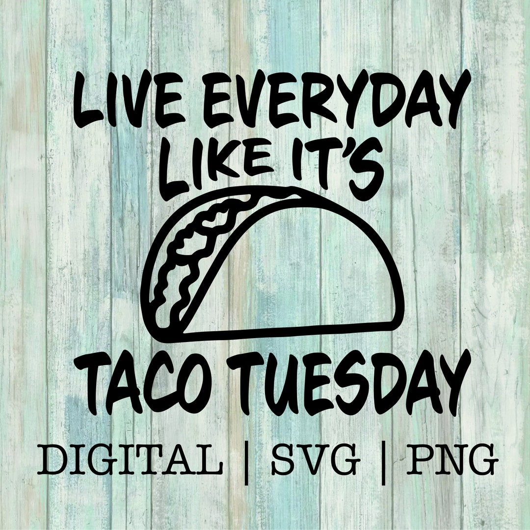 Taco SVG PNG Taco Tuesday Live Everyday Like Its Taco Tuesday Funny Taco SVG - Etsy