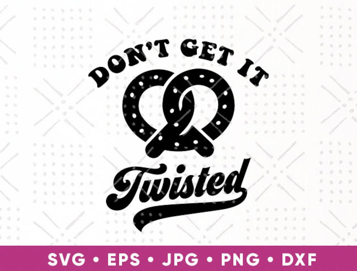 Don't Get It Twisted SVG PNG Funny Pretzel Cute Digital - Etsy