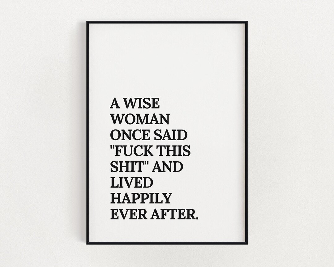 A Wise Woman Once Said Fuck This Shit Print | Funny Art Prints ...