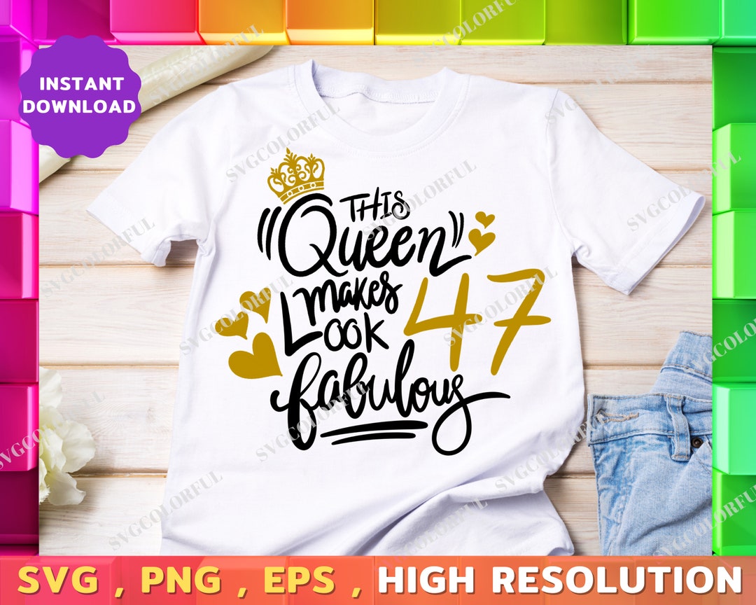 47th Birthday Svg This Queen Makes 47 Look Fabulous Svg 47th Birthday ...