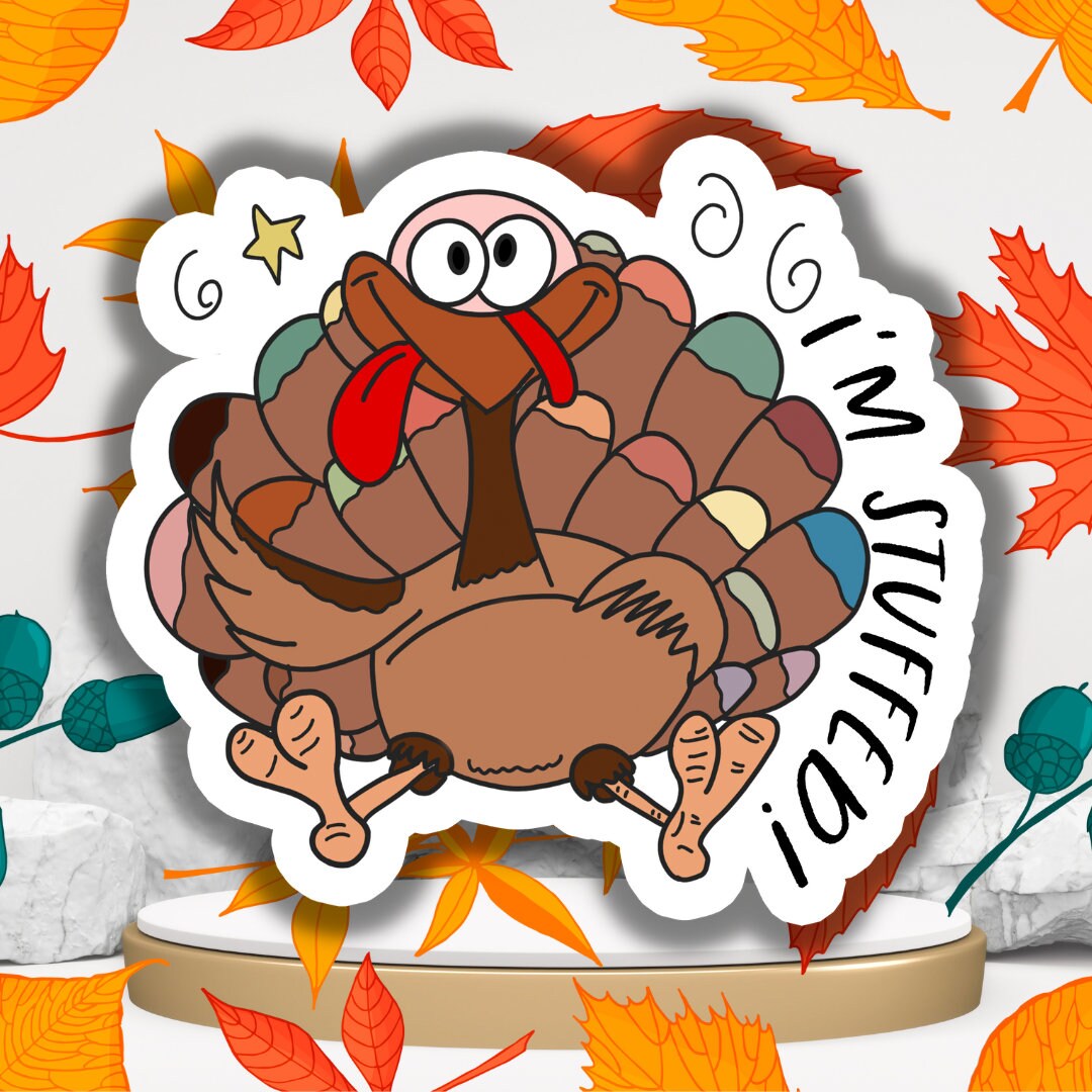 Im Stuffed Turkey Sticker, Thanksgiving Sticker, Fall Sticker, Funny ...