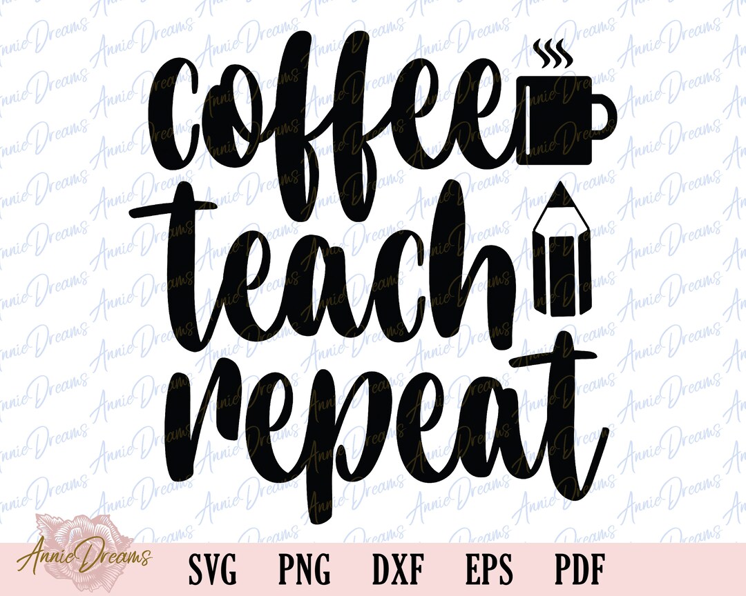 Coffee Teach Repeat SVG, Teacher Svg, Teacher Life Svg, Teacher Quotes ...