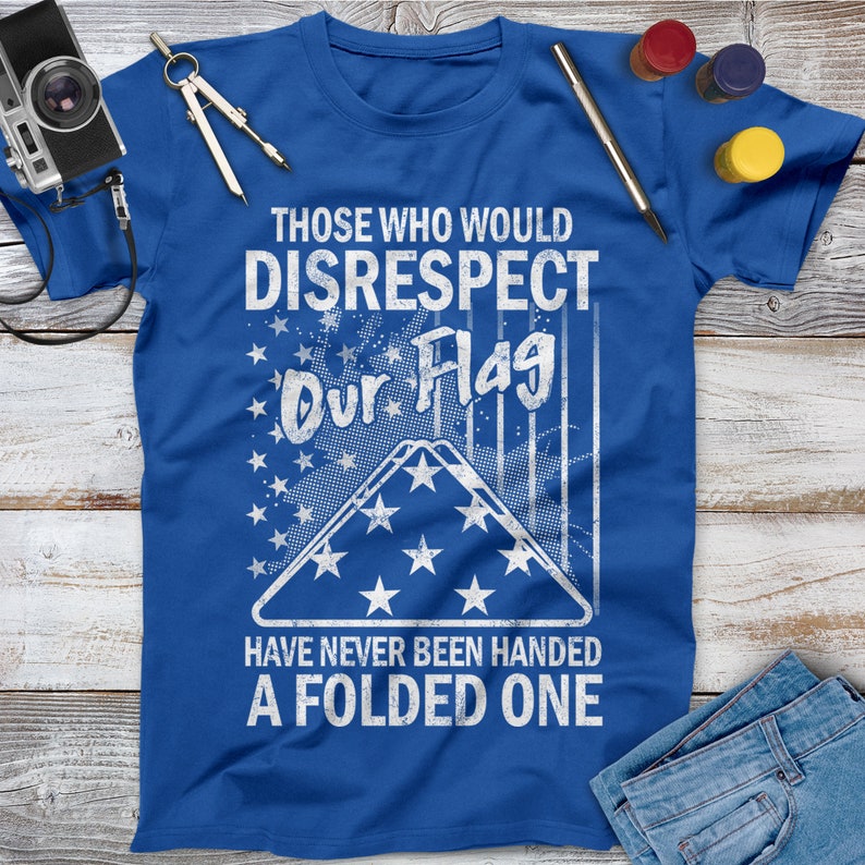 Those Who Would Disrespect Our Flag Have Never Been Handed A Folded One ...