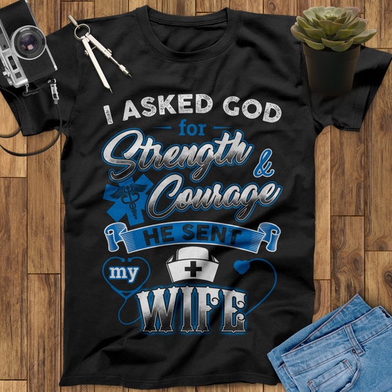 I Asked God For Strength And Courage He Sent My Wife Shirt Etsy