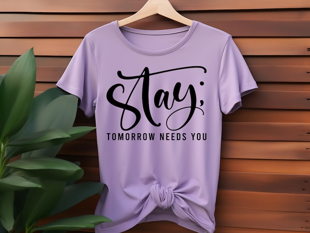 Stay Tomorrow Needs You Motivational T-shirt, Sweater, Denim Transfer ...