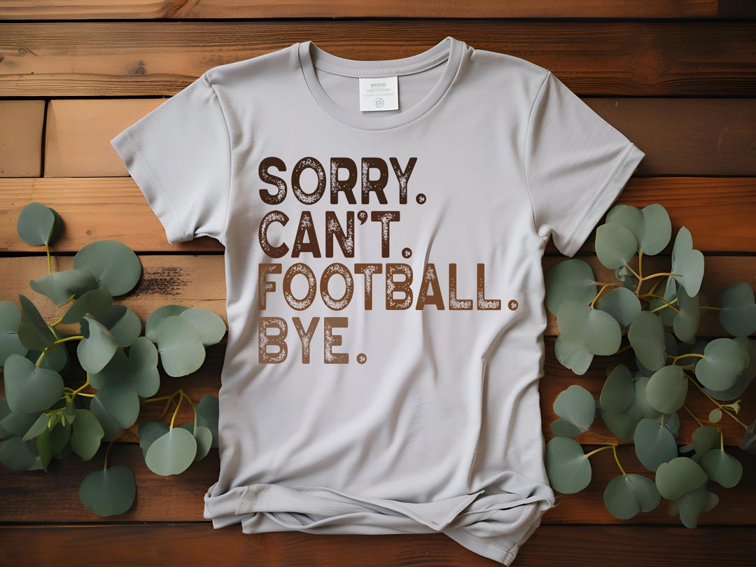 READY TO PRESS Dtf Sorry Cant Football Bye Football Season Dtf T-shirt ...
