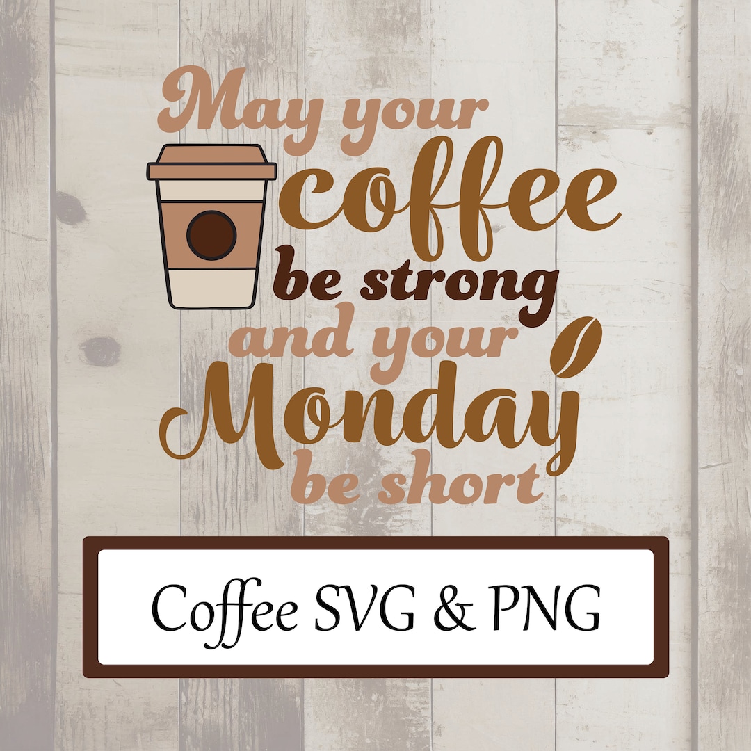 May Your Coffee Be Strong and Your Monday Be Short SVG & PNG File - Etsy