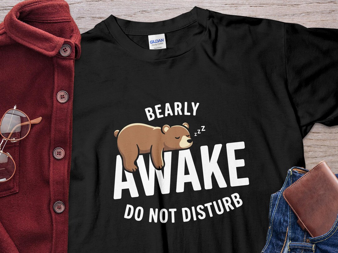 Bearly Awake Shirt Do Not Disturb Sleeping Bear Tee, Funny Morning Mood ...