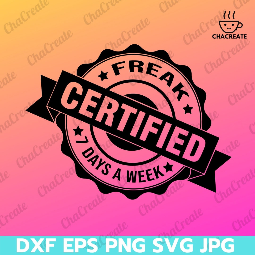 Certified Freak 7 Days a Week SVG Digital Download, for Cricut ...