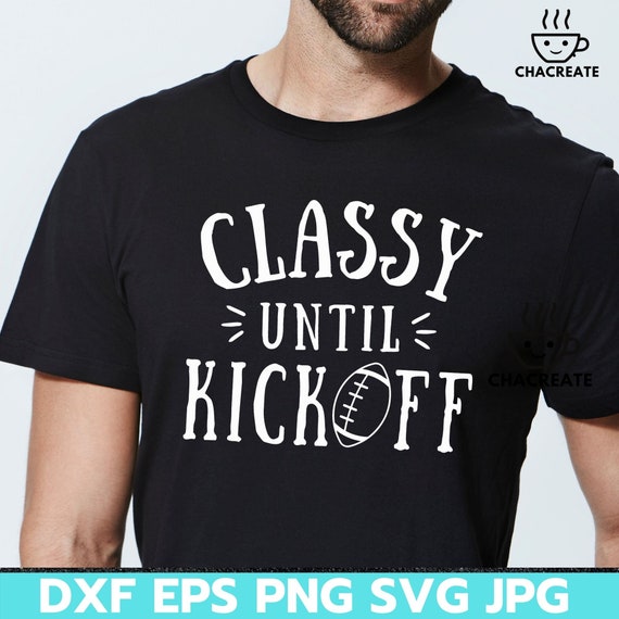 Classy Until Kick Off SVG Football svg Football Shirt svg | Etsy