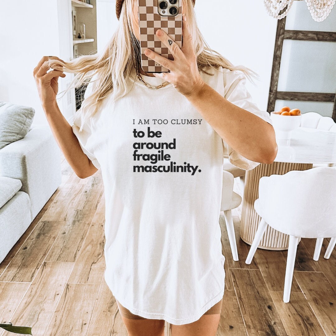 I Am Too Clumsy to Be Around Fragile Masculinity 90s Shirt Funny ...