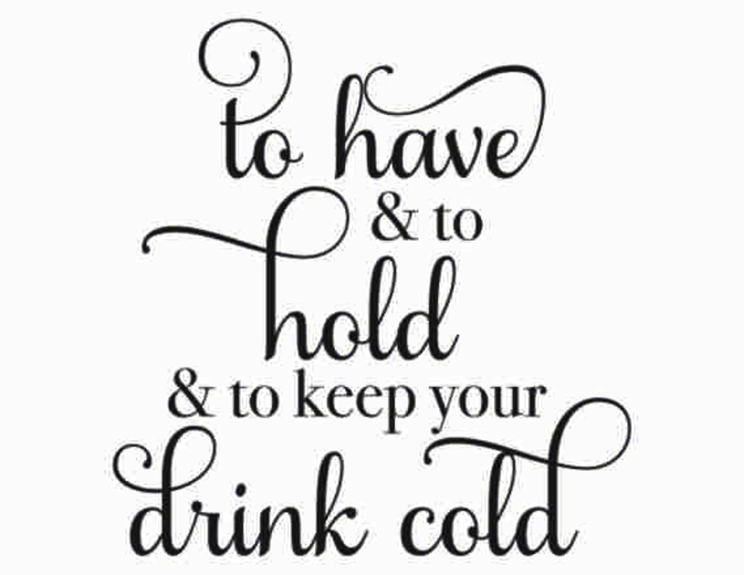 To Have and to Hold and to Keep Your Drink Cold, SVG, JPG, PNG Digital ...