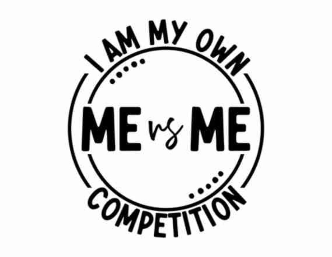 Me Vs Me Svg, It's the Me for Me Svg, Me Vs Me I Am My Own Competition ...