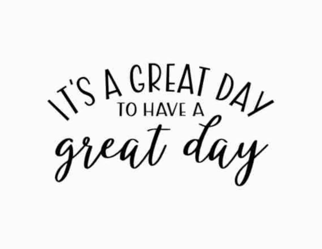 It's a Great Day to Have a Great Day SVG | Unlimited Use Commercial ...