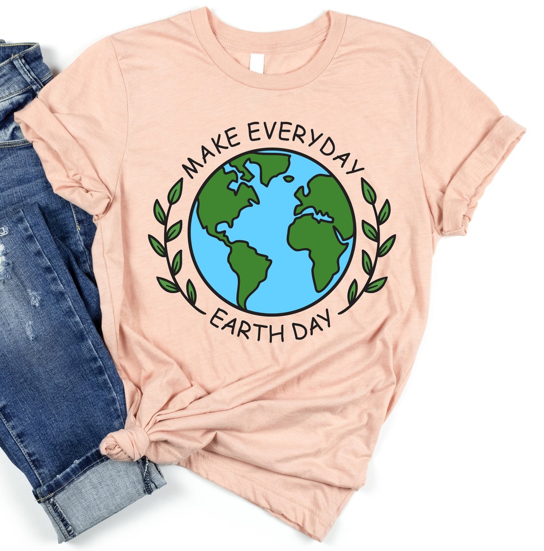 Make Everyday Earth Day Shirt, Earth Day Shirt, Save the Earth Shirt ...