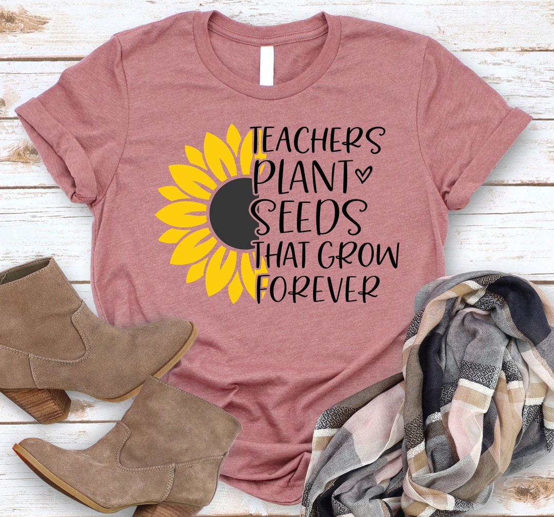 Teachers Plant Seeds That Grow Forever Shirt, Back to School Shirt ...