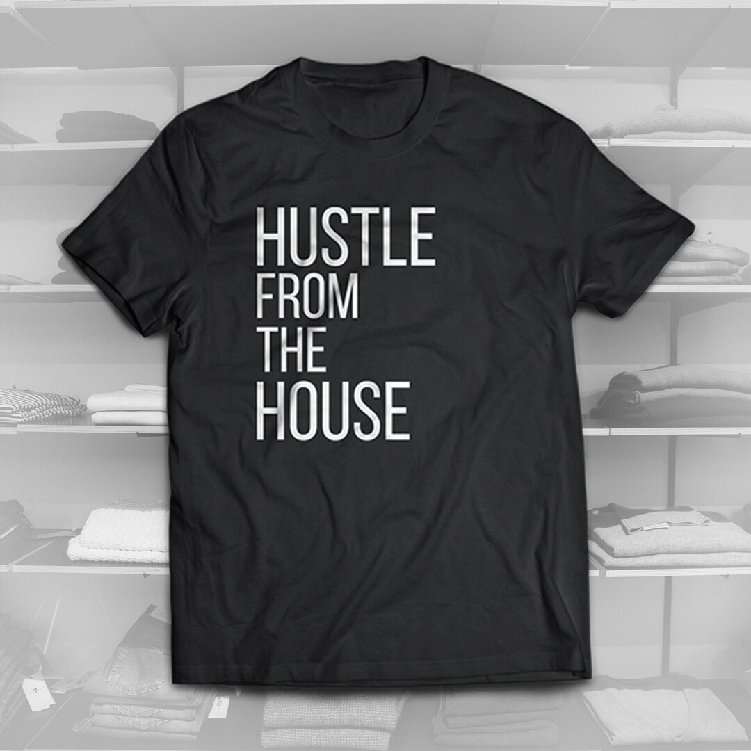Hustle From the House T-shirt, Unisex Hustle Shirt for Men and Women ...