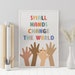 Small Hands Change the World, Printable Classroom Decor, Motivational ...
