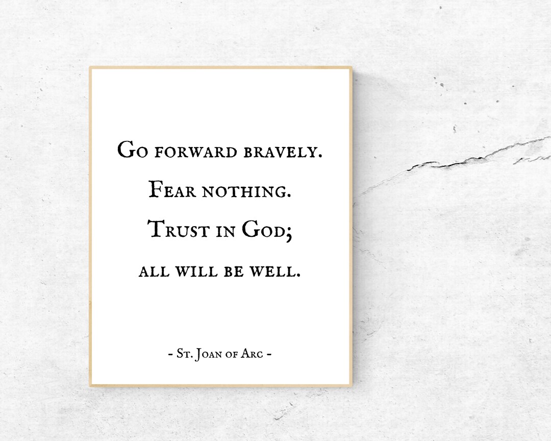 Joan of Arc, Go Forward Bravely. Fear Nothing. Trust in God; All Will ...