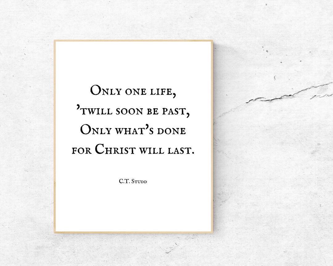 C.T. Studd, Only One Life 'twill Soon Be Past, Only What's Done for ...