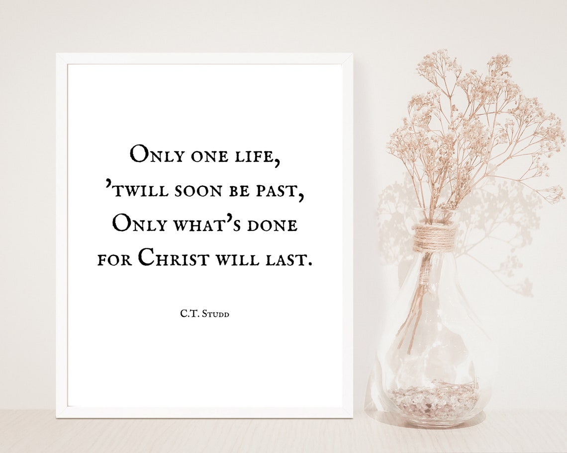 C.T. Studd, Only One Life 'twill Soon Be Past, Only What's Done for ...