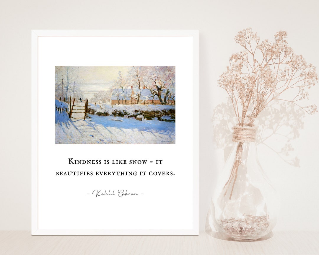 Kindness is Like Snow - It Beautifies Everything It Covers - Kahlil ...