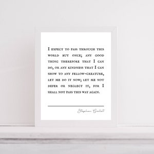 Stephen Grellet Quote, I Expect to Pass Through This World but Once ...