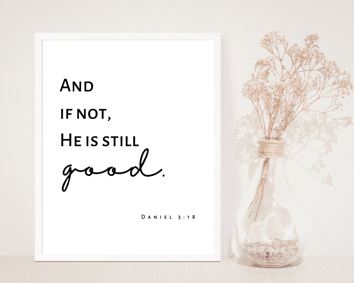 Daniel 3:18, and If Not, He is Still Good, Typography Print, Faith, God ...