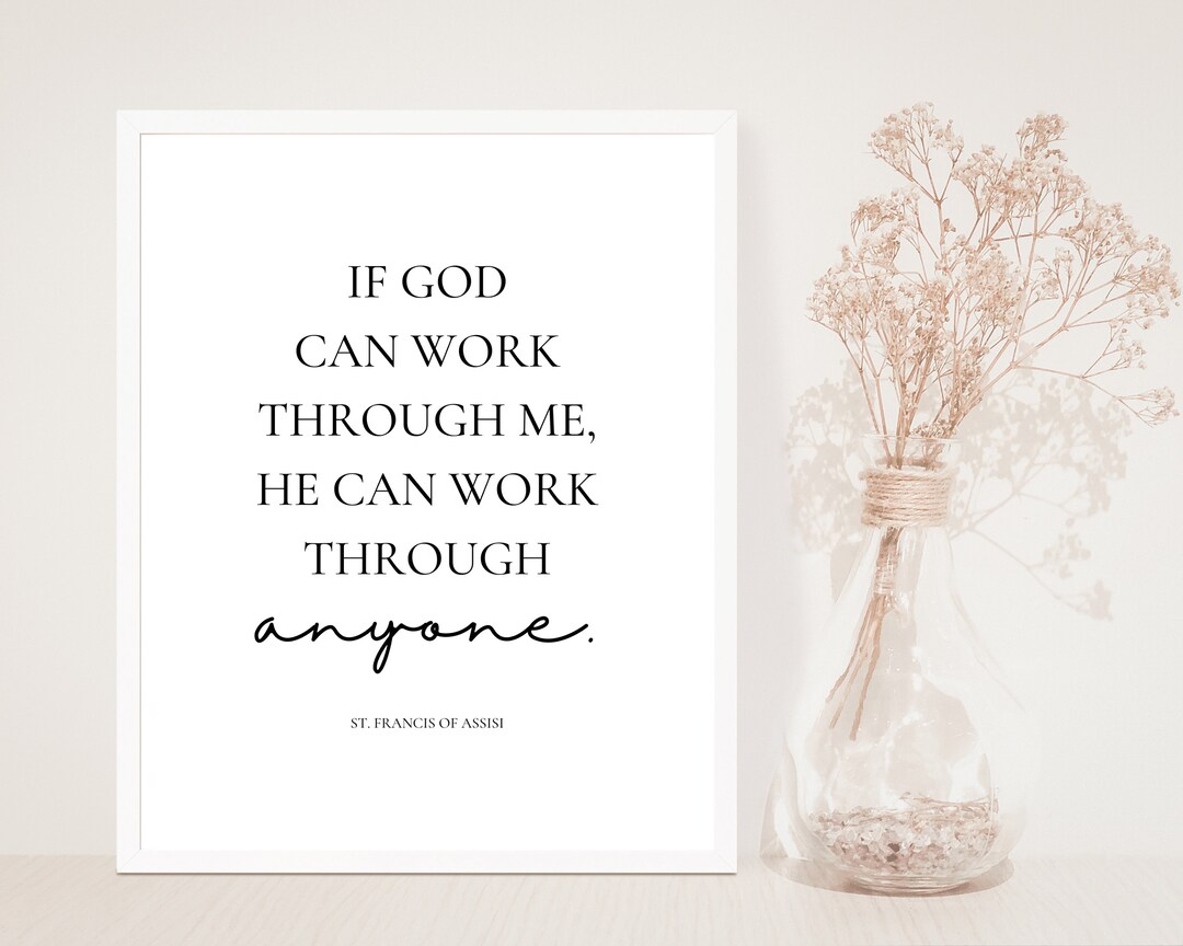St. Francis of Assisi, If God can work through me, He can work through ...