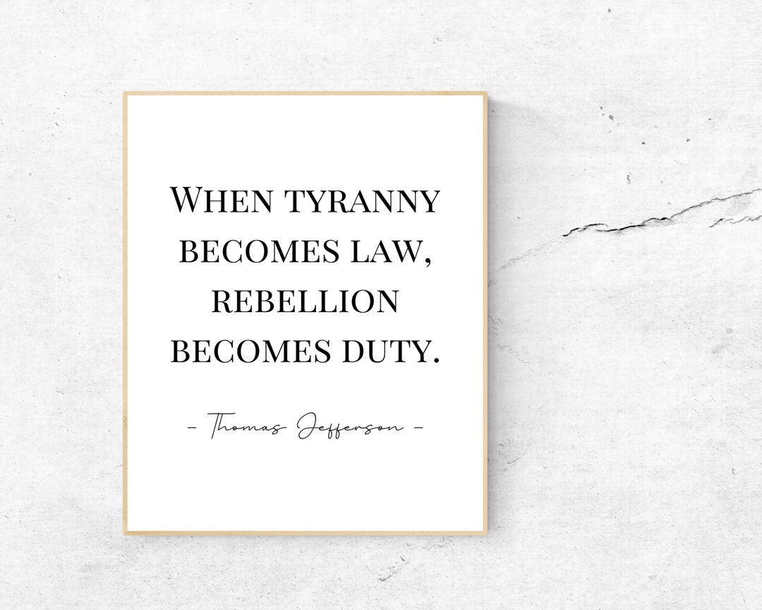 When Tyranny Becomes Law, Rebellion Becomes Duty-thomas Jefferson Quote ...