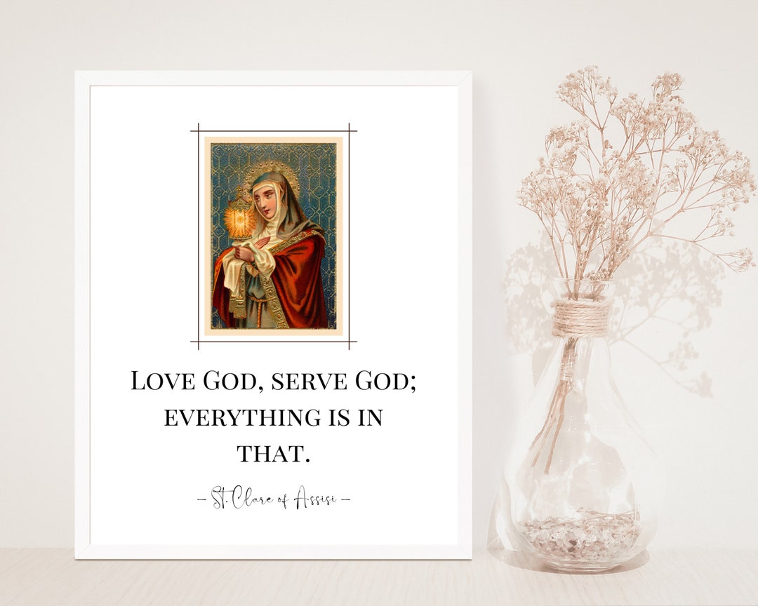 St. Clare of Assisi Quote, Love God, Serve God; Everything is in That ...