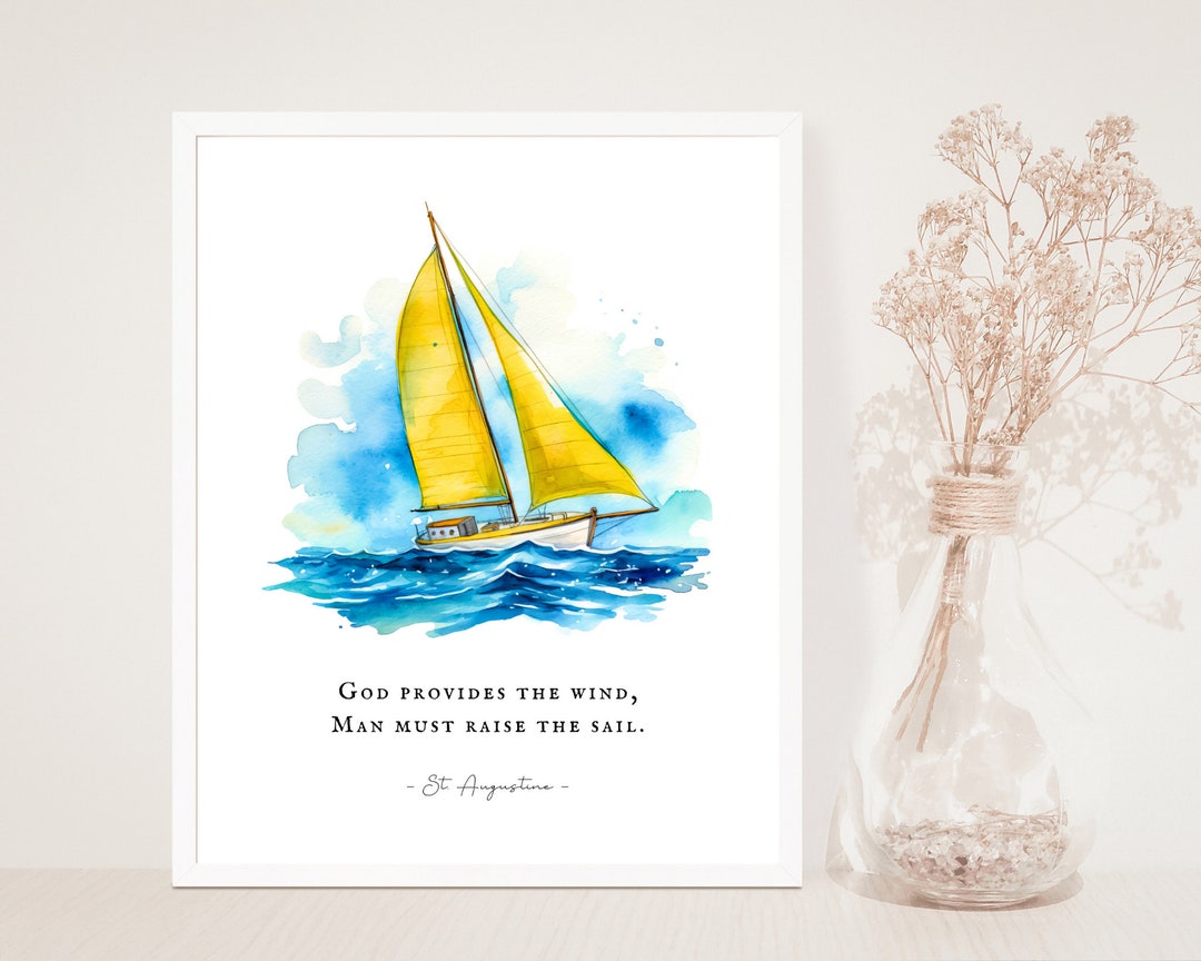 God Provides the Wind, Man Must Raise the Sail - St. Augustine Quote ...