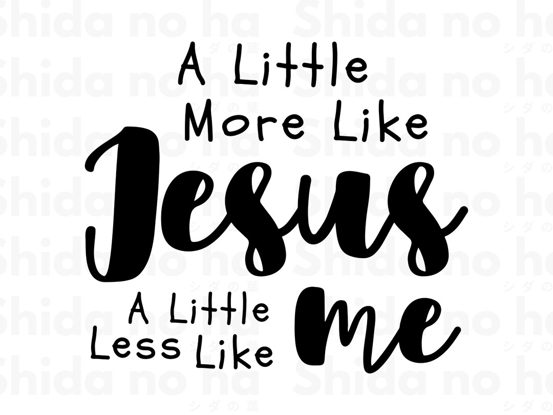 A Little More Like Jesus and Less Like Me SVG, Digital Download for ...