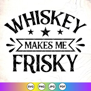 Whiskey Makes Me Frisky SVG, Alcohol Svg, Whiskey Svg, Whiskey Lover ...