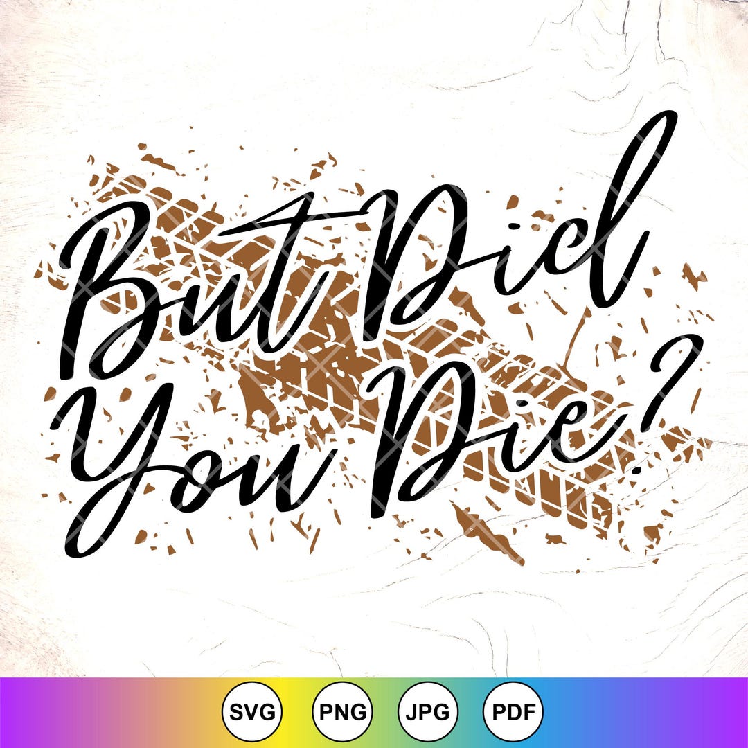 But Did You Die SVG, Funny off Road Svg, Mudding Svg,trail Riding Svg ...