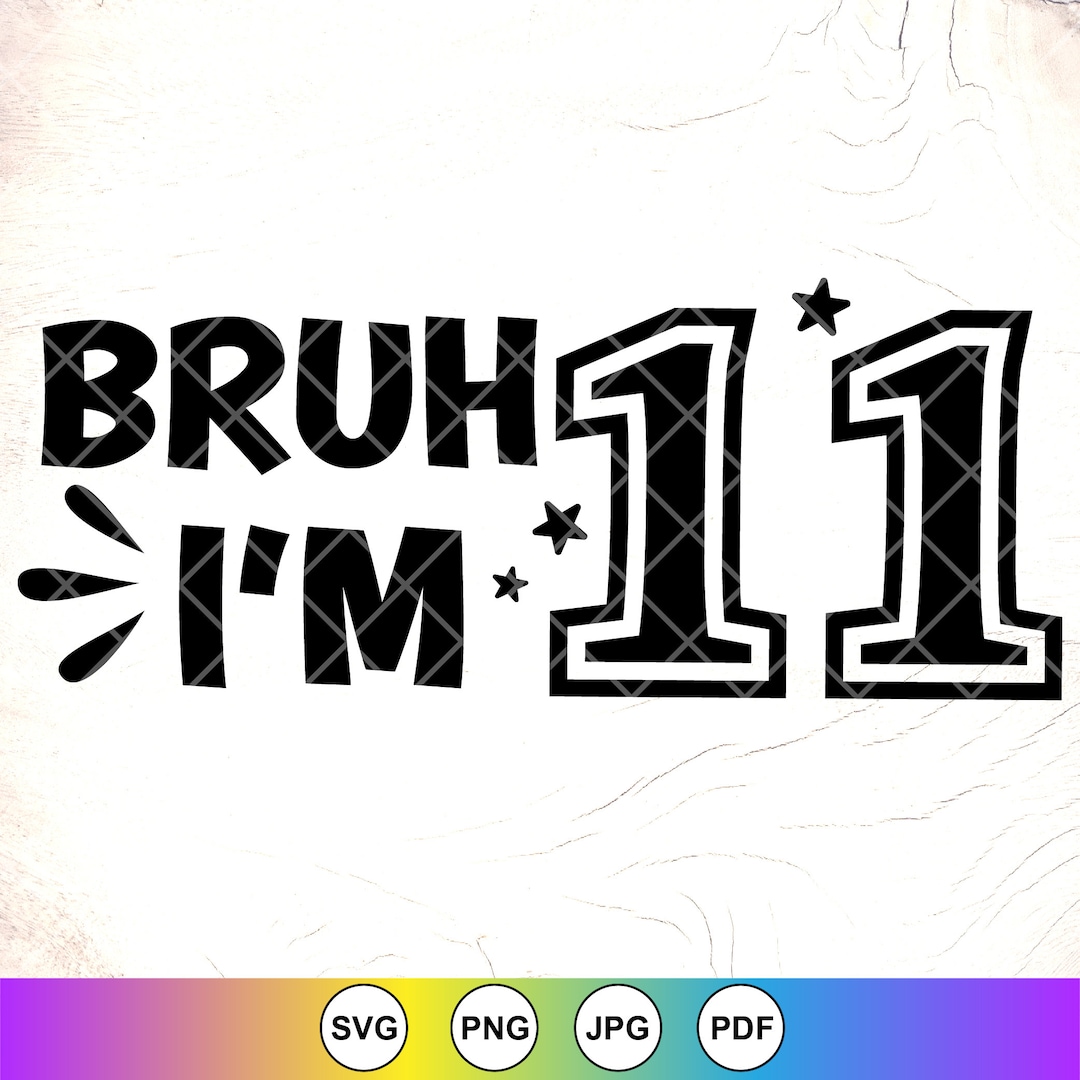 Bruh I'm 11 Svg,11 Years Old Svg,birthday Boy ,boys 11st Birthday Svg ...